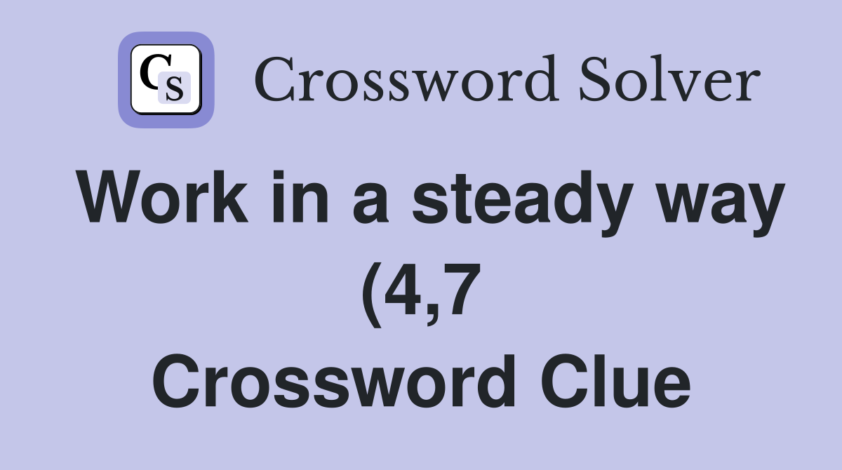 Work in a steady way (4,7) - Crossword Clue Answers - Crossword Solver Work in a steady way (4,7) - Crossword Clue Answers - Crossword Solver